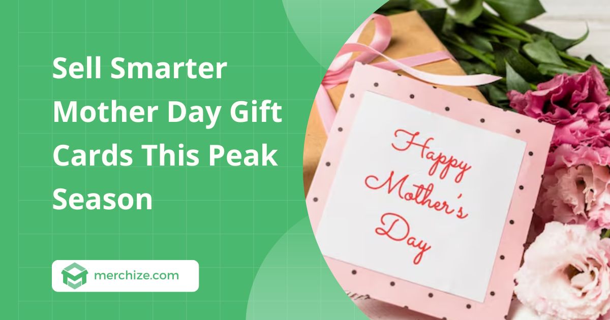 Sell Smarter Mother Day Gift Cards This Peak Season
